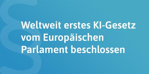 Europäisches Parlament verabschiedet weltweit erstes staatliches KI-Gesetz Europäisches Parlament verabschiedet weltweit erstes staatliches KI-Gesetz